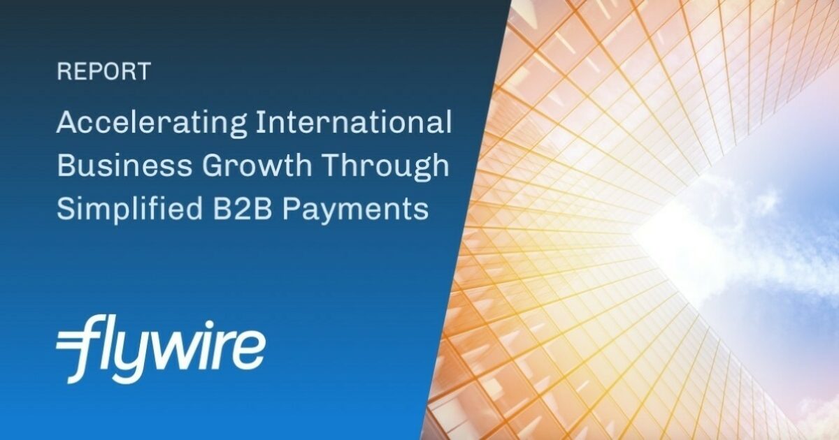 Accelerating International Growth With Simplified B2B… | Flywire