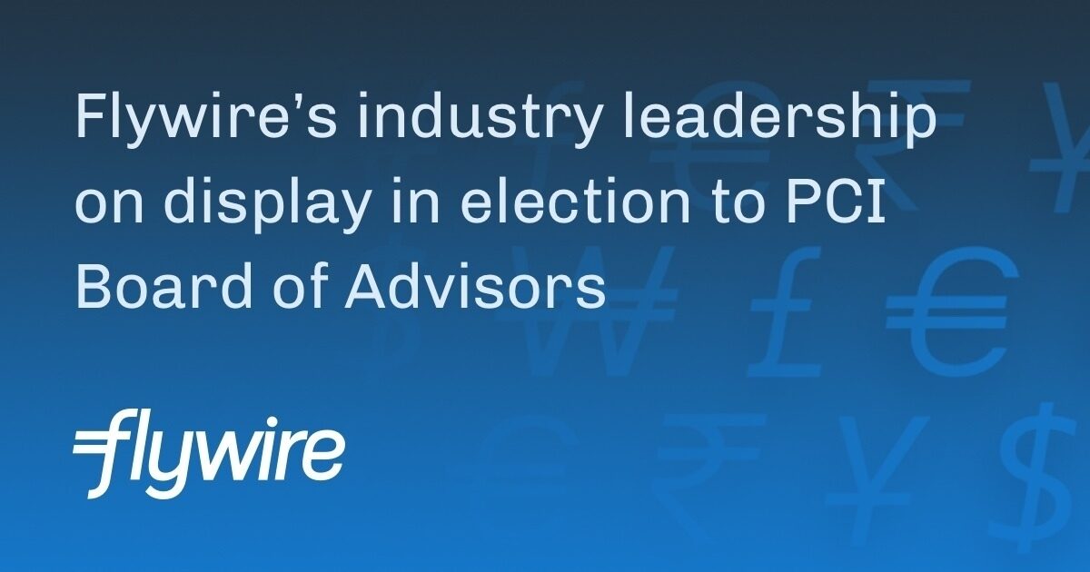 Flywire CTO elected to PCI Board of Advisors | Flywire