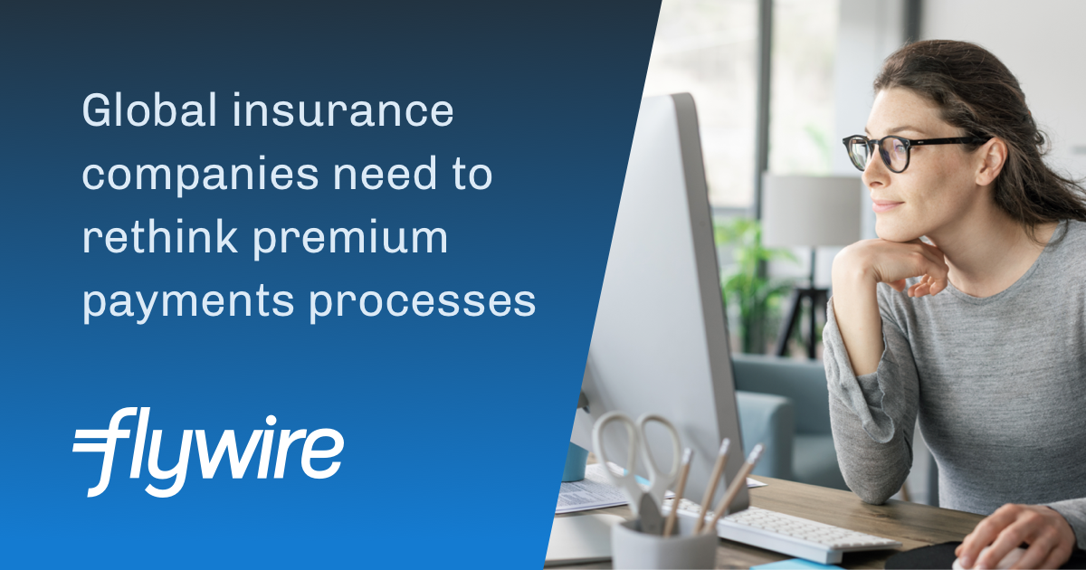 Global insurance companies need to rethink premium payments… | Flywire