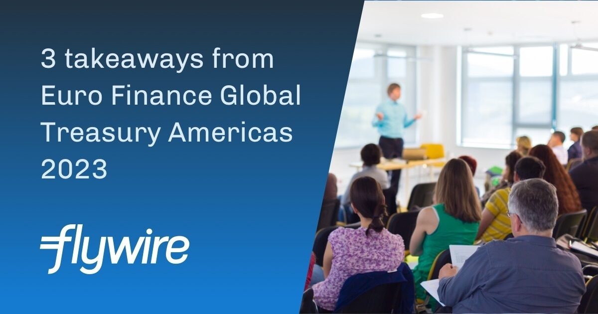 3 takeaways from Euro Finance Global Treasury Americas 2023 | Flywire