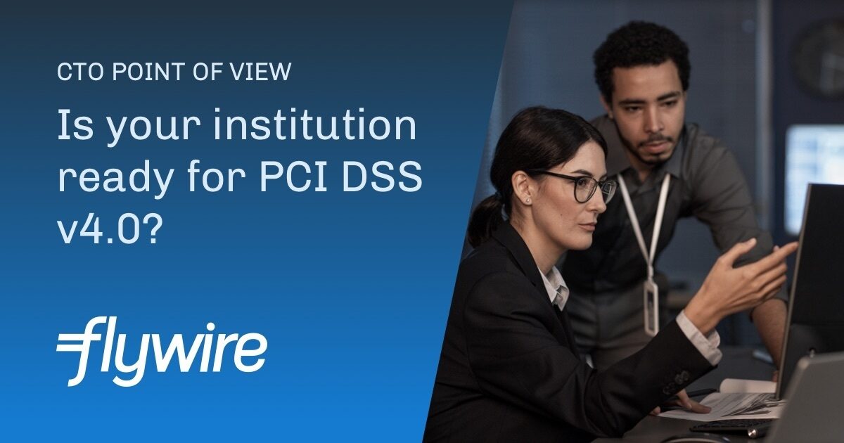 CTO point of view: Is your institution ready for PCI DSS… | Flywire
