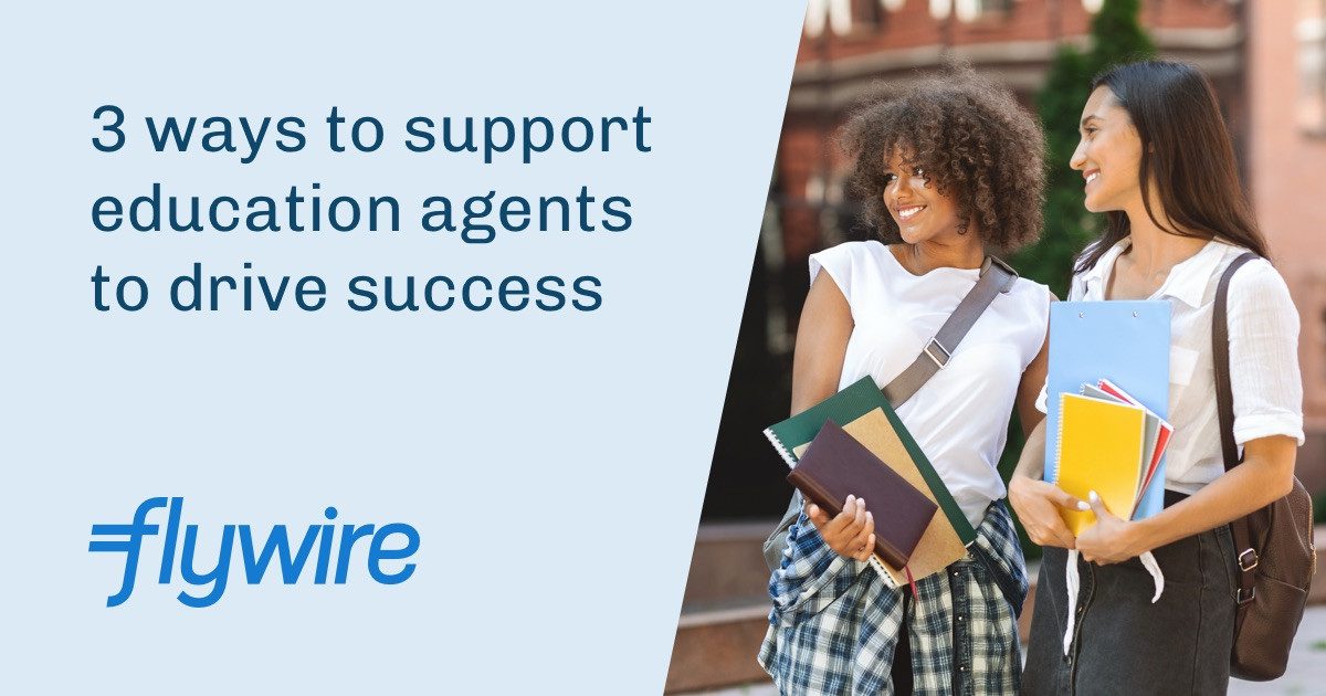 3 ways to support international education agents | Flywire