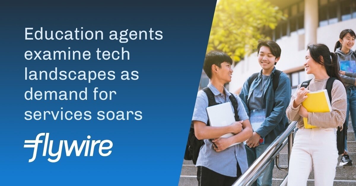 Education agents need technology to meet increased demand | Flywire