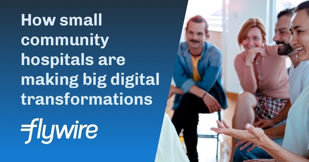 How small community hospitals are making big digital… | Flywire