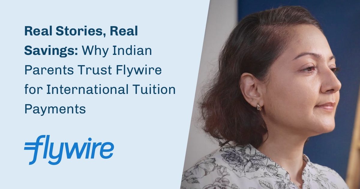 Real Stories, Real Savings: Why Indian Parents Trust Flywire for International Tuition Payments ...