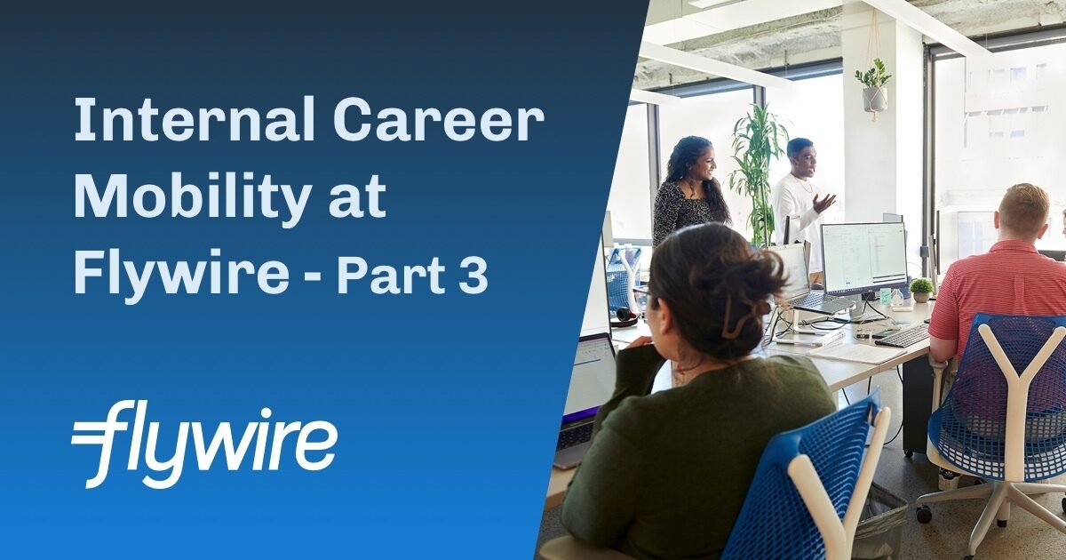 Internal Career Mobility at Flywire - Part 3 | Flywire