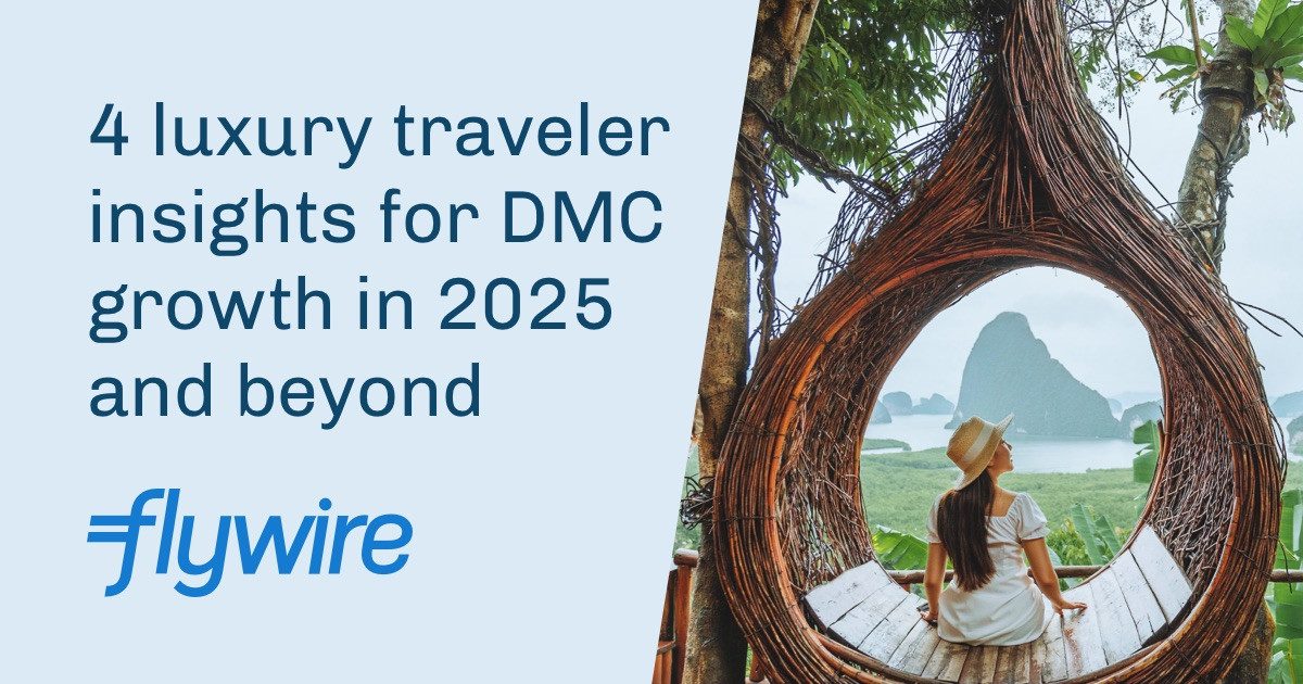 4 luxury traveler insights for DMC growth in 2025 and beyond | Flywire