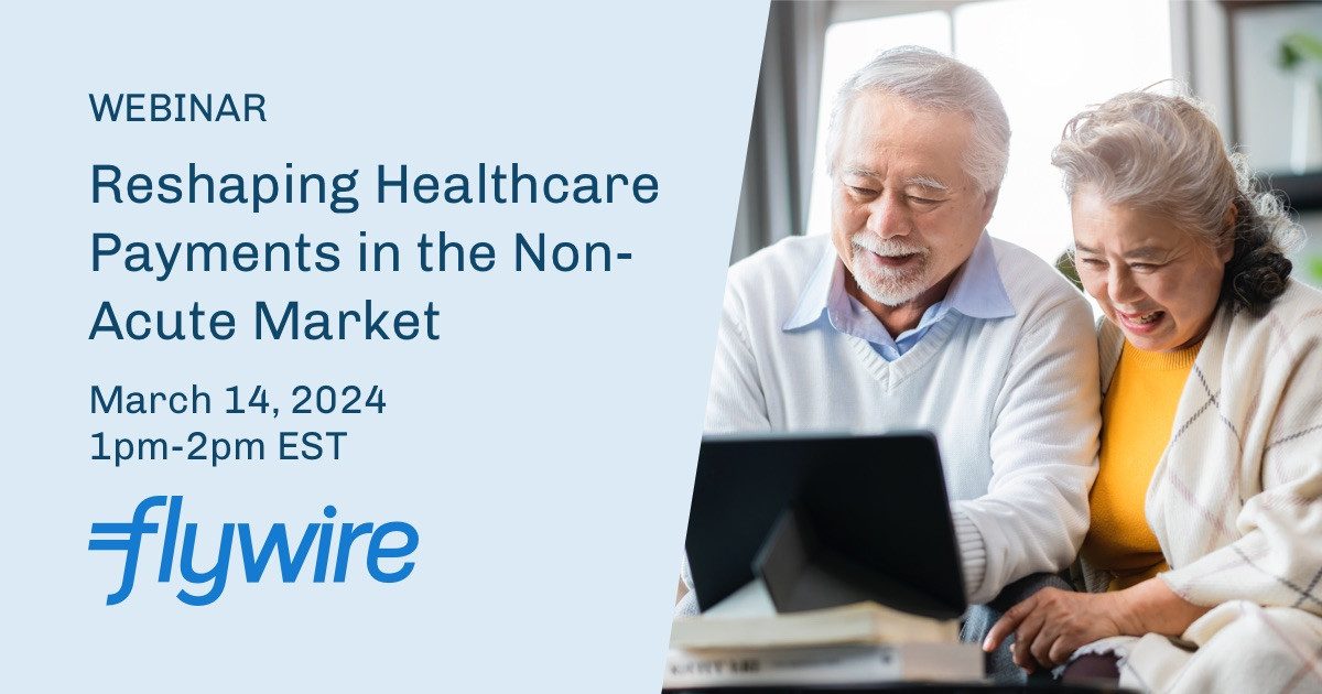 [Webinar] Reshaping Healthcare Payments in the Non-Acute… | Flywire