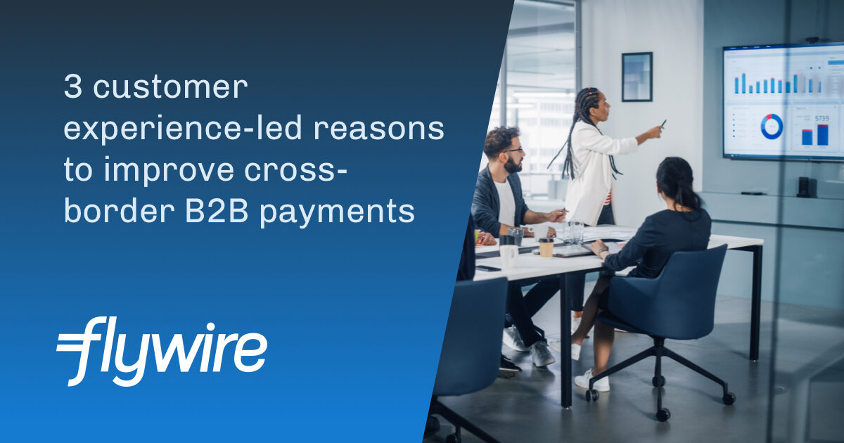 Improving cross-border payments can enhance B2B customer… | Flywire
