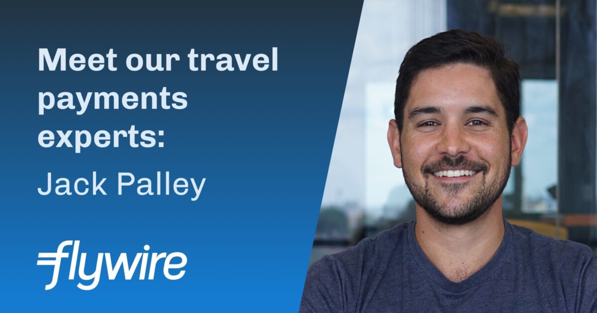 Meet our travel payments experts: Jack Palley | Flywire