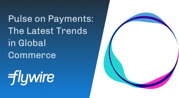 Pulse on Payments: The Latest Trends in Global Commerce | Flywire