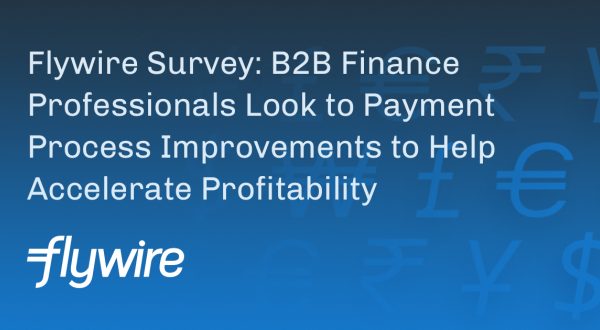 Flywire Survey: B2B Finance Professionals Look to Payment… | Flywire