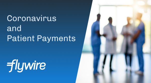 Coronavirus and Patient Payments. | Flywire