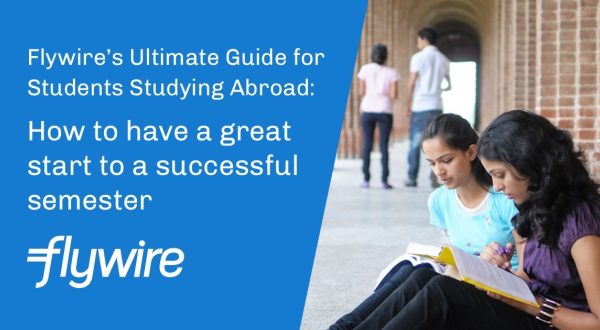 Flywire’s Ultimate Guide for Students Studying Abroad: How to have a ...