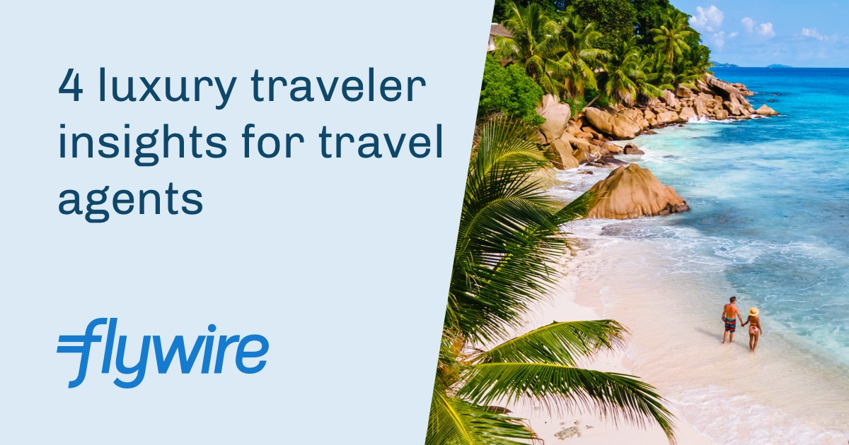 4 luxury traveler insights for travel agents | Flywire